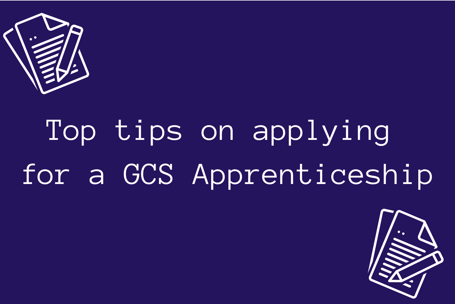 Top tips on applying for a GCS Apprenticeship - GCS